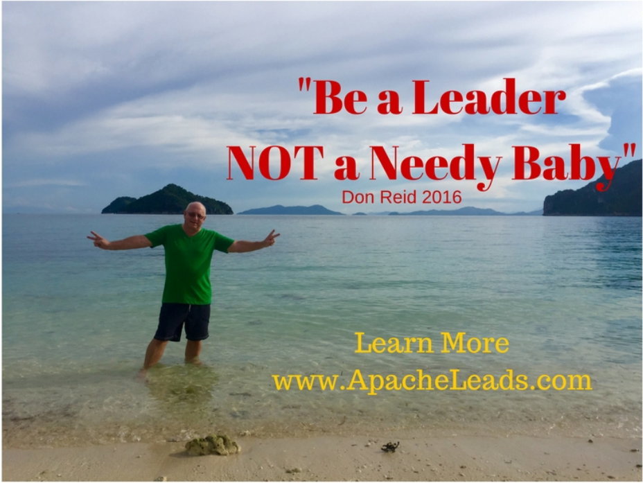 Be a Leader NOT a Needy Baby | Apache Leads Since 2003